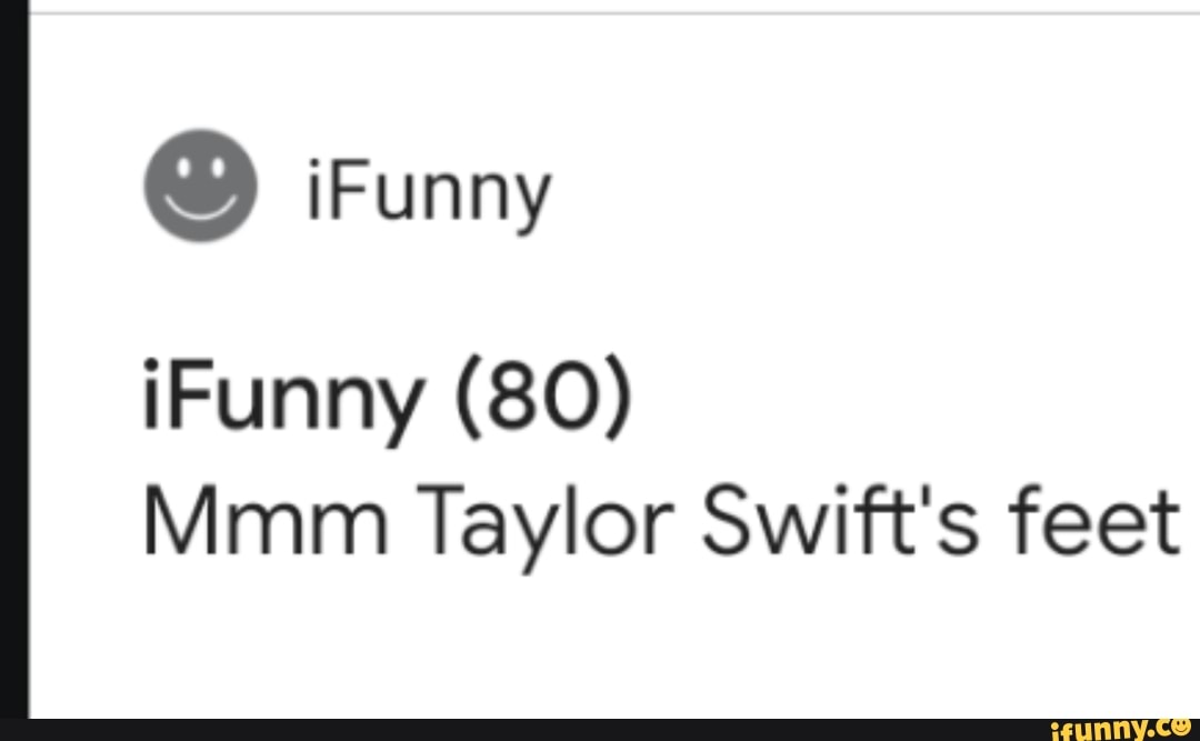 Mmm Taylor Swift's feet - iFunny Brazil