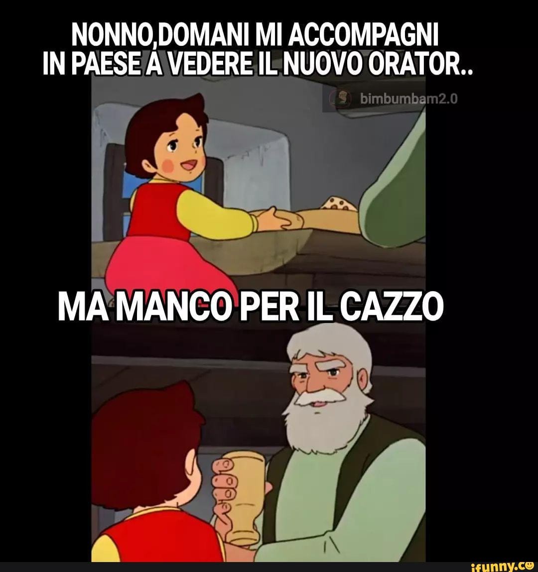 NONNO,DOMANI Mil ACCOMPAGNI IN PAESE A VEDERE IL NUOVO ORATOR.. MA ...