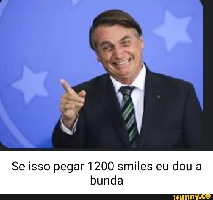 Se isso pegar 1200 smiles eu dou a bunda - iFunny Brazil