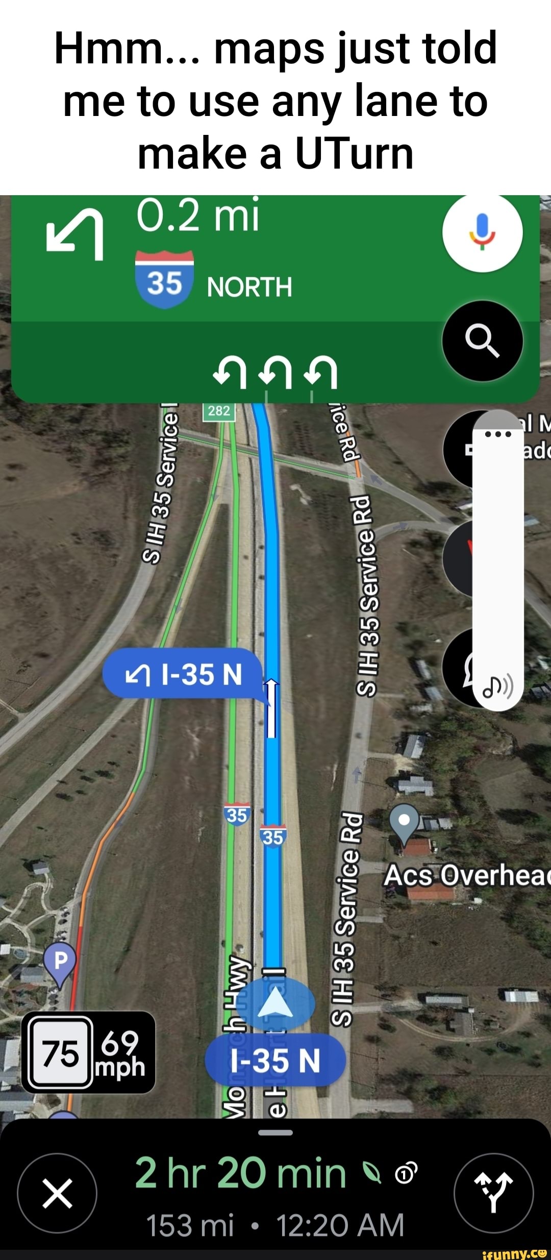 Hmm... maps just told me to use any lane to make a UTurn Y) 0.2 mi 35 ...