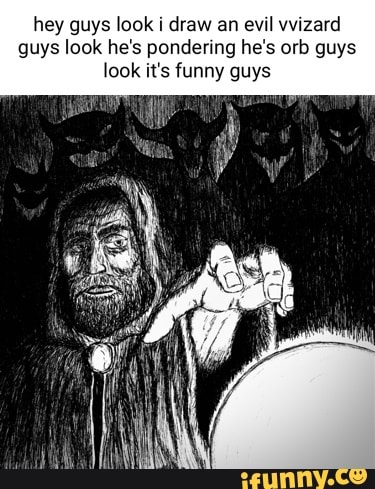 Hey guys look i draw an evil vwvizard guys look he's pondering he's orb ...