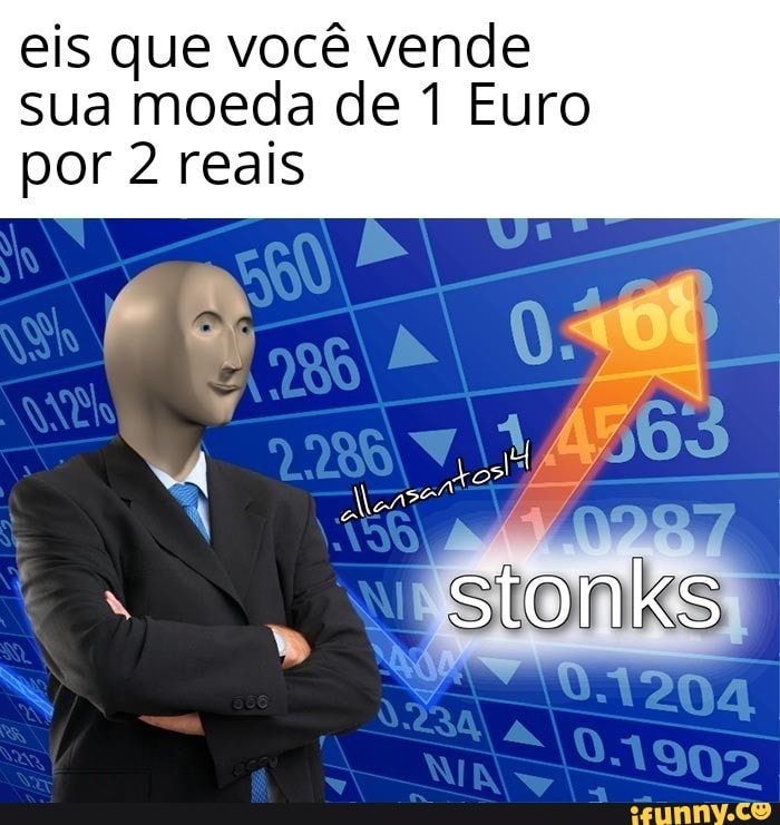 Eis que você vende sua moeda de 1 Euro por 2 reais - iFunny Brazil