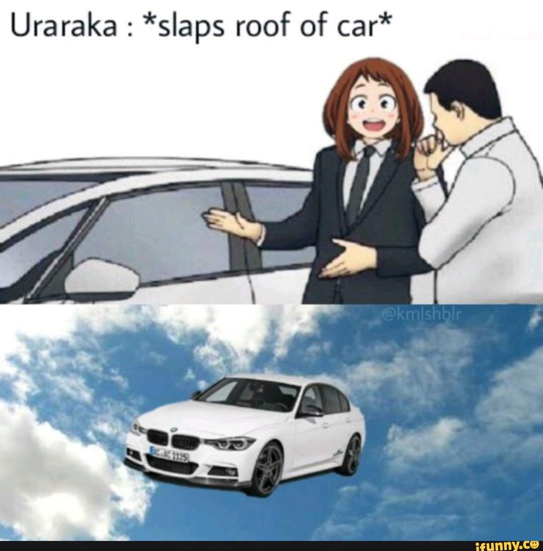 My Hero Academia roof-slapping memes - Uraraka : *slaps roof of car ...