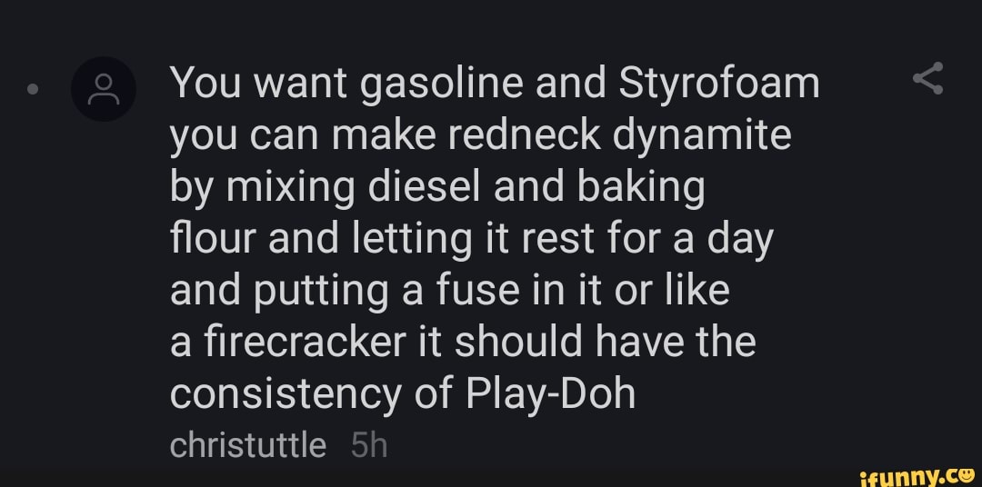 O You want gasoline and Styrofoam