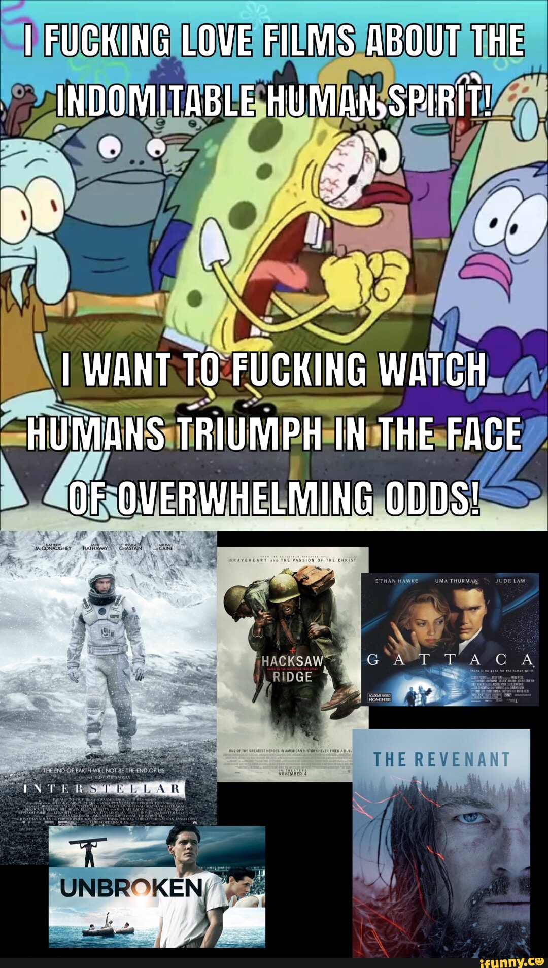 I FUCKING LOVE FILMS ABOUT THE INDOMITABLE HUMAN, SPIRIT! I WANT ...