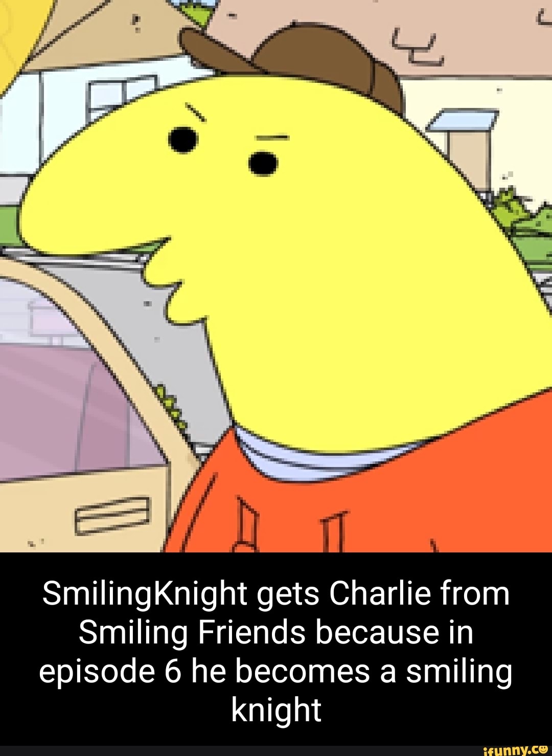 SmilingKnight gets Charlie from Smiling Friends because in episode 6 he ...