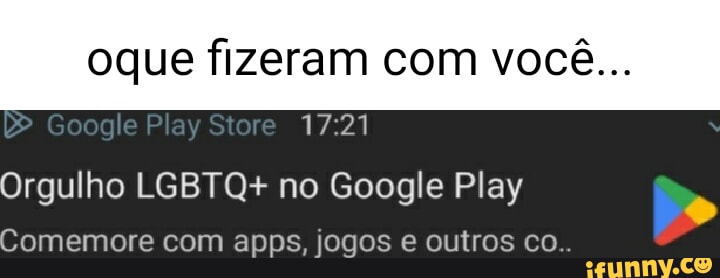 Oque fizeram com você... Google ay Store Orgulho LGBTQ+ no Google Play ...