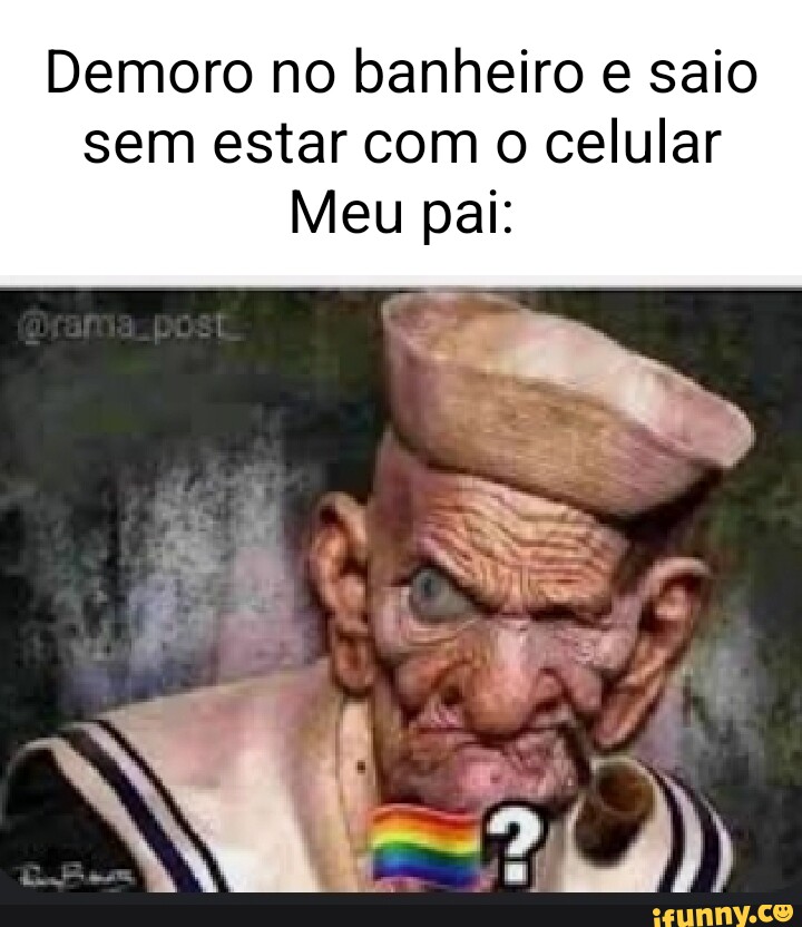Demoro no banheiro e saio sem estar com o celular Meu pai: - iFunny Brazil