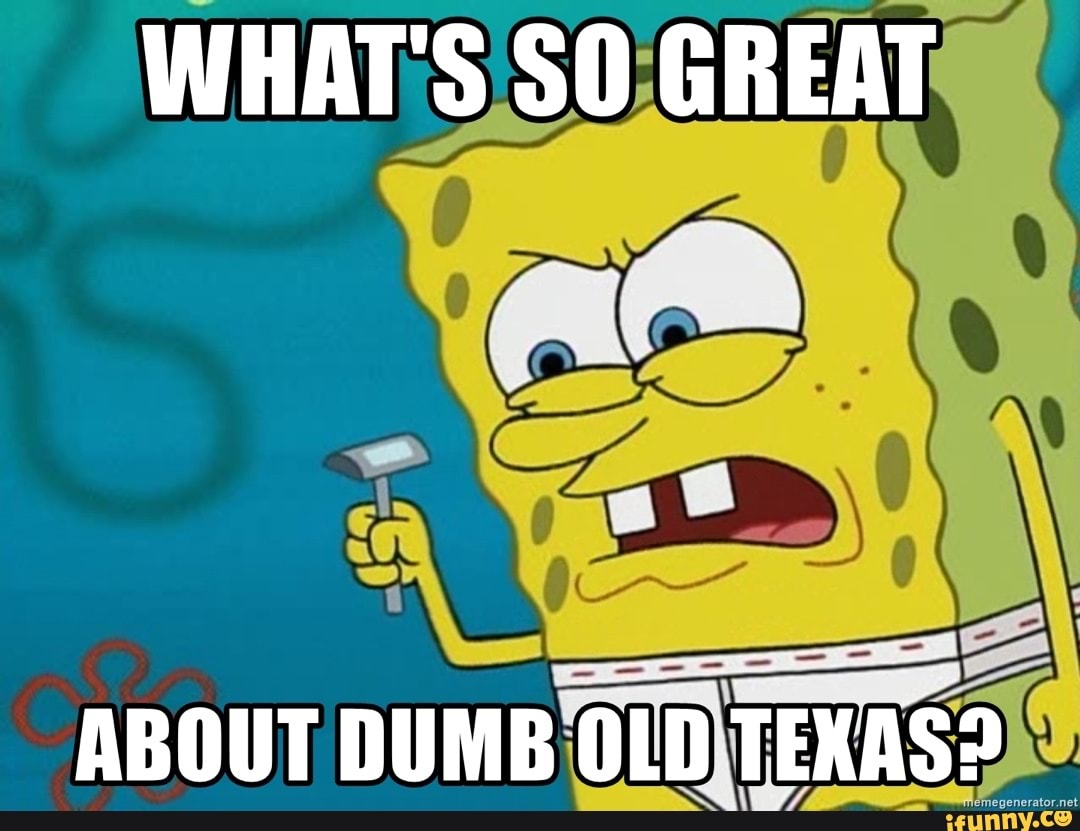 WHAT'S SO GREAT ABOUT DUMB OLD TEXAS? - iFunny Brazil