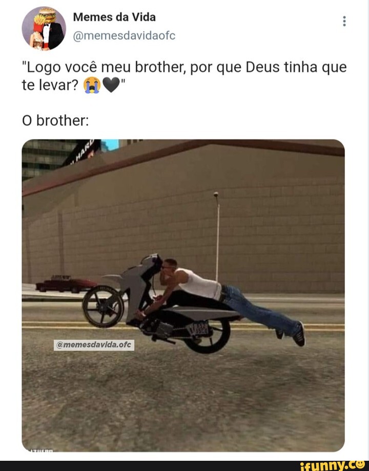 N/A - Memes da Vida meme afaidaot "Logo você meu brother, por que Deus ...