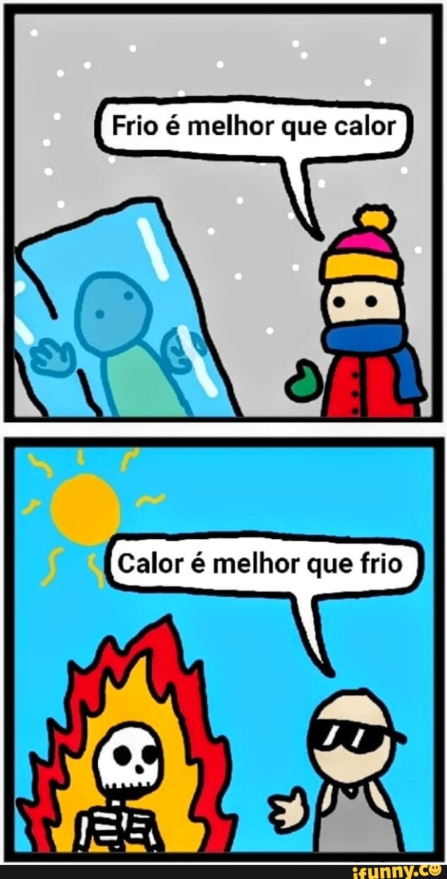 Frio é melhor que calor Calor é melhor que frio - iFunny Brazil