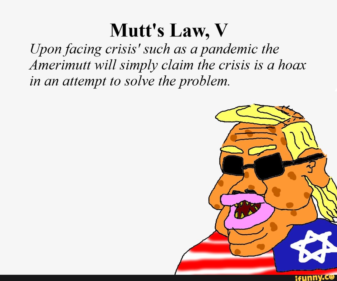 Mutt's Law, V Upon facing crisis' such as a pandemic the Amerimutt will ...