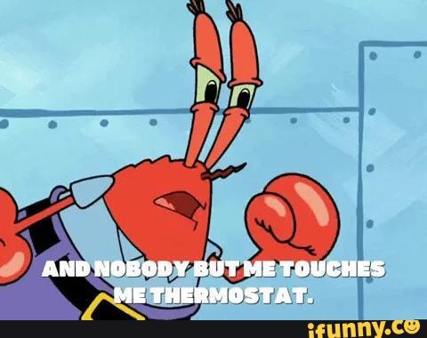 AND NOBODY BUT ME TOUCHES ME THERMOSTAT. - iFunny Brazil
