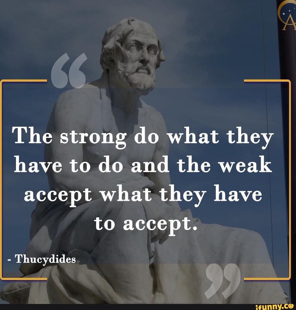 The strong do what they have to do and the weak accept what they have ...