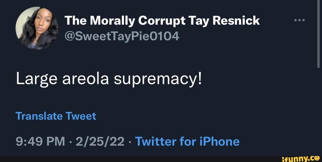 The Morally Corrupt Tay Resnick @SweetTayPie0104 Large areola supremacy ...