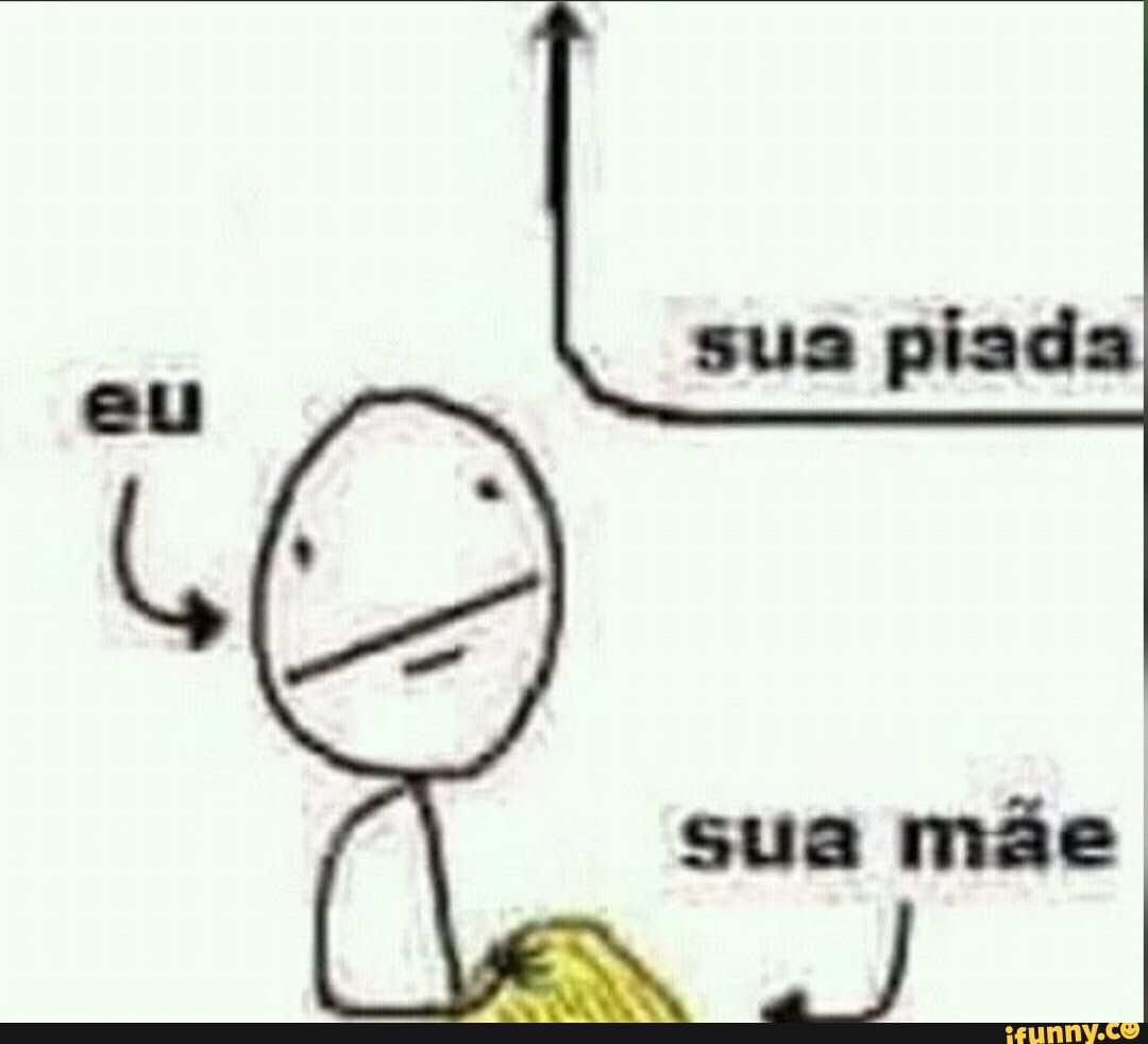 Sua Piada Sua Mãe Ifunny Brazil