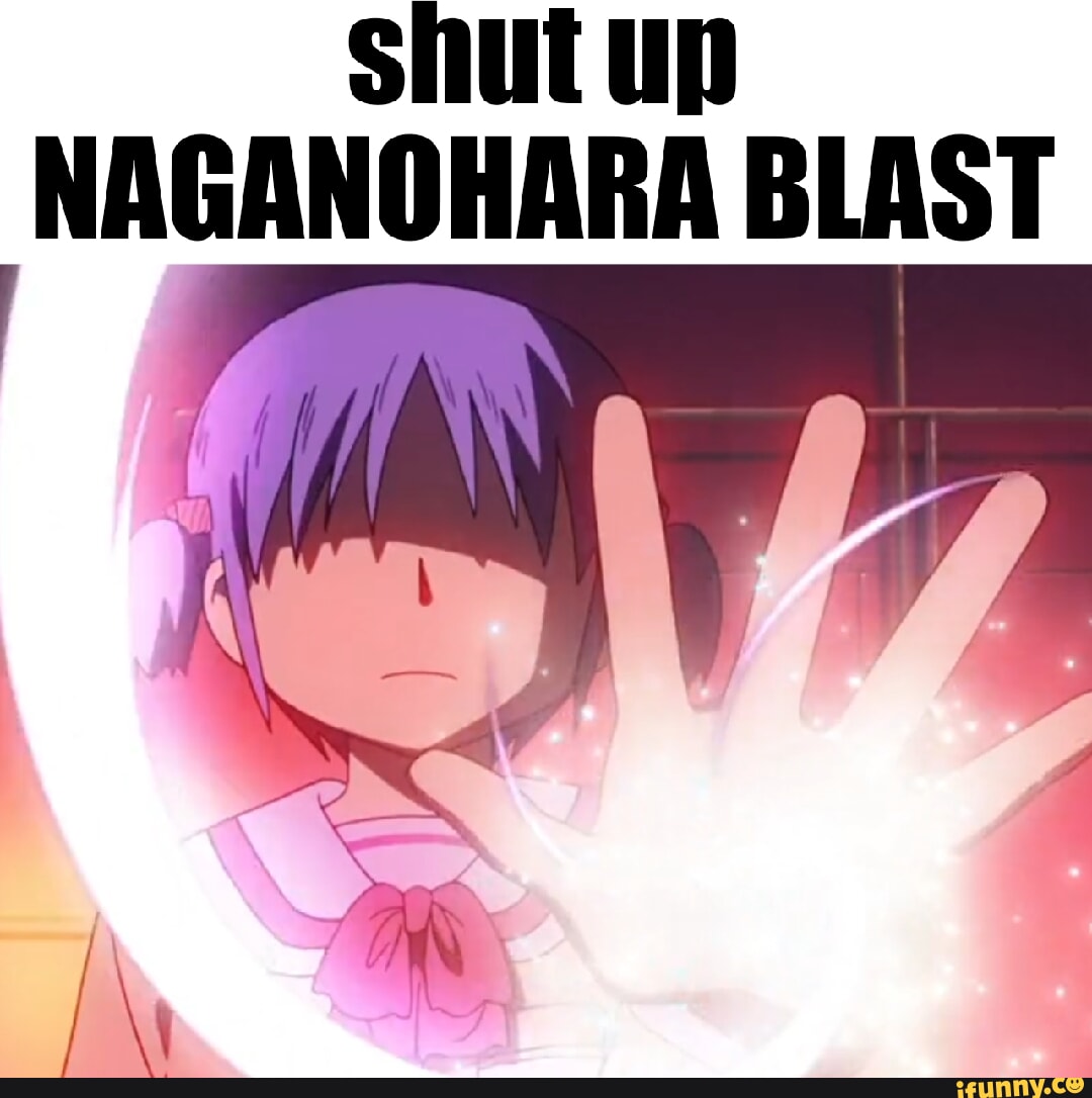 Shut up NAGANOHARA BLAST - iFunny Brazil