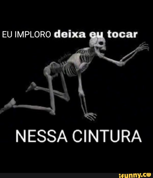 EU IMPLORO deixa tocar NESSA CINTURA - iFunny Brazil