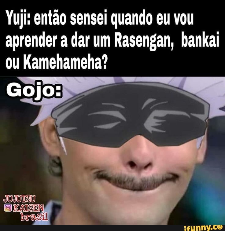 Yuji: então sensei quando eu vou aprender a dar um Rasengan, bankai ou ...