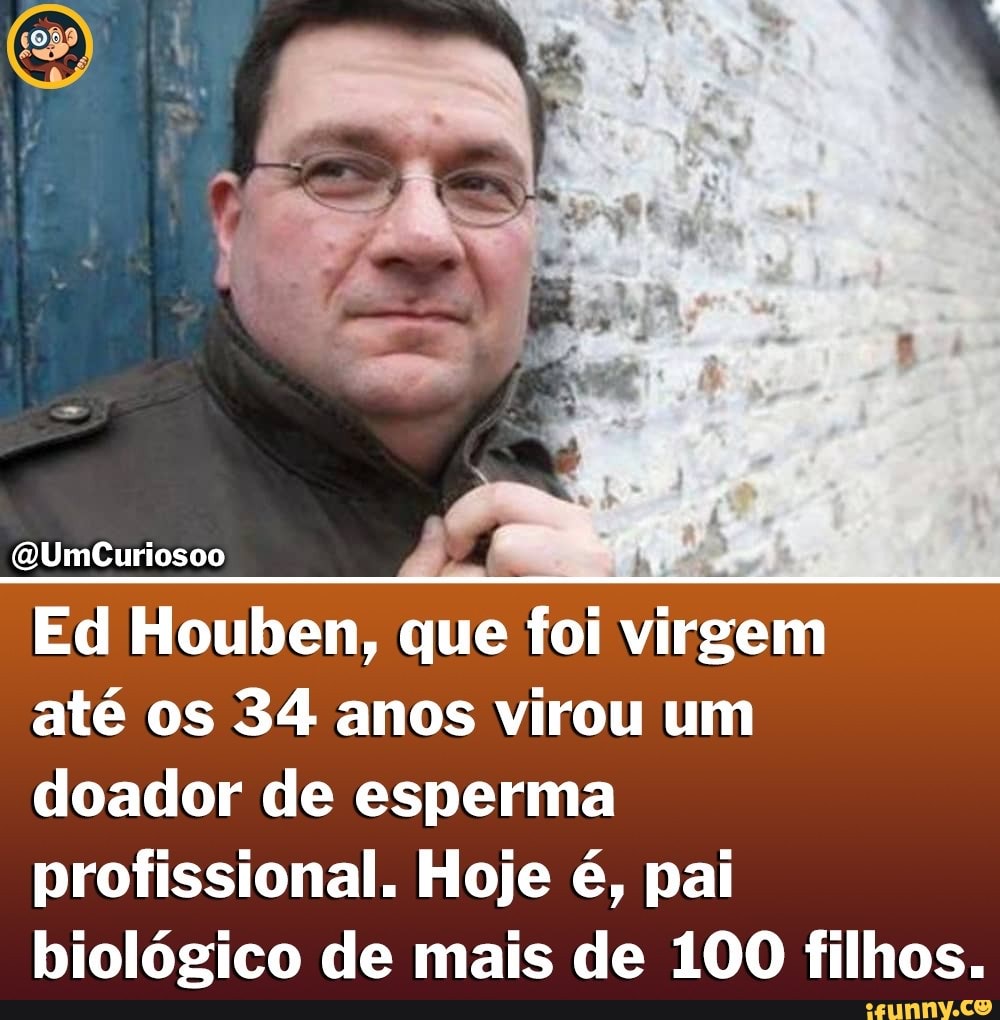 QUmCuriosoo Ed Houben, que foi virgem até os 34 anos virou um doador de ...