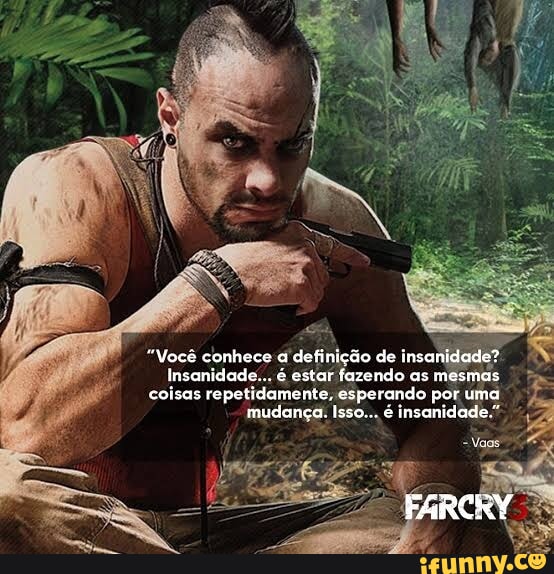 *Você conhece definição de insanidade? Insanidade... é estar fazendo as ...