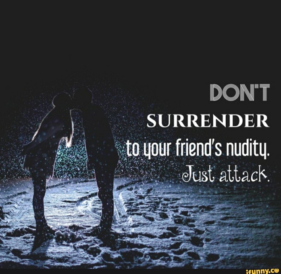 DON'T SURRENDER -to to your friend's nudity. Just es. - iFunny Brazil