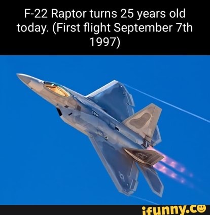 F-22 Raptor turns 25 years old today. (First flight September 1997 ...