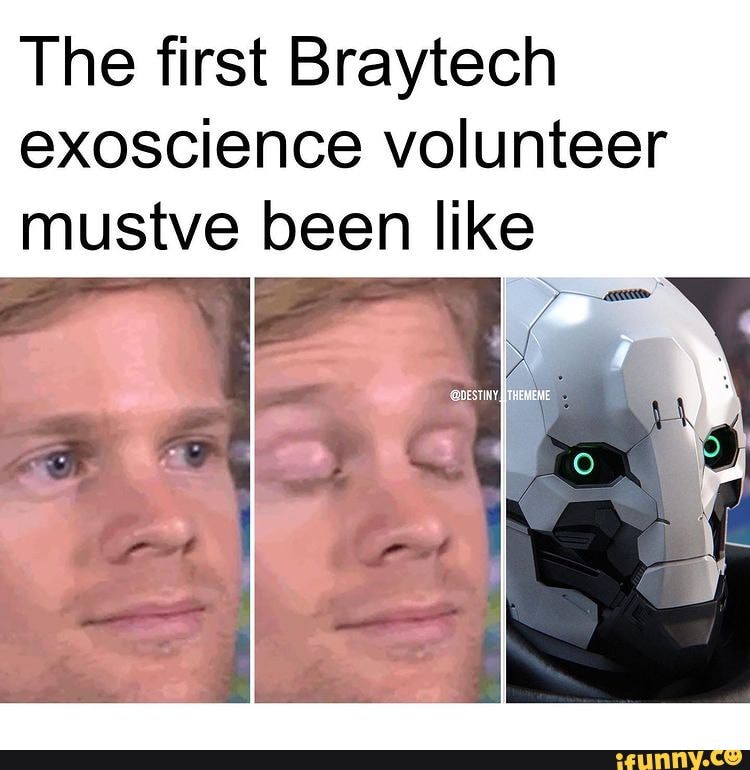 The first Braytech exoscience volunteer mustve been like - iFunny Brazil