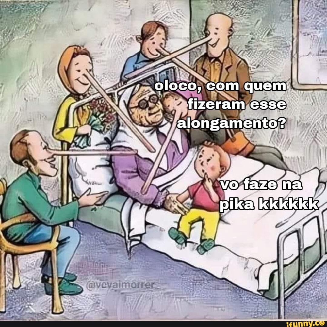 'oloco, com quem fizeram esse " alongamento? - iFunny Brazil