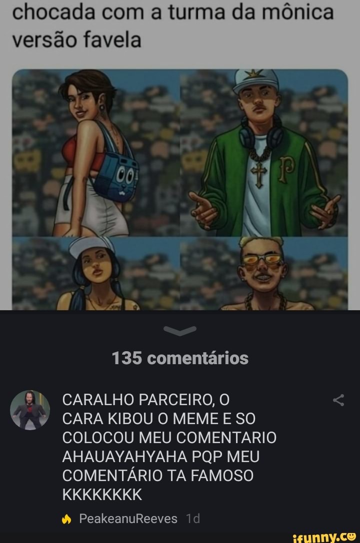 Chocada com a turma da mônica versão favela X a? CARA KIBOU O MEME E SO ...