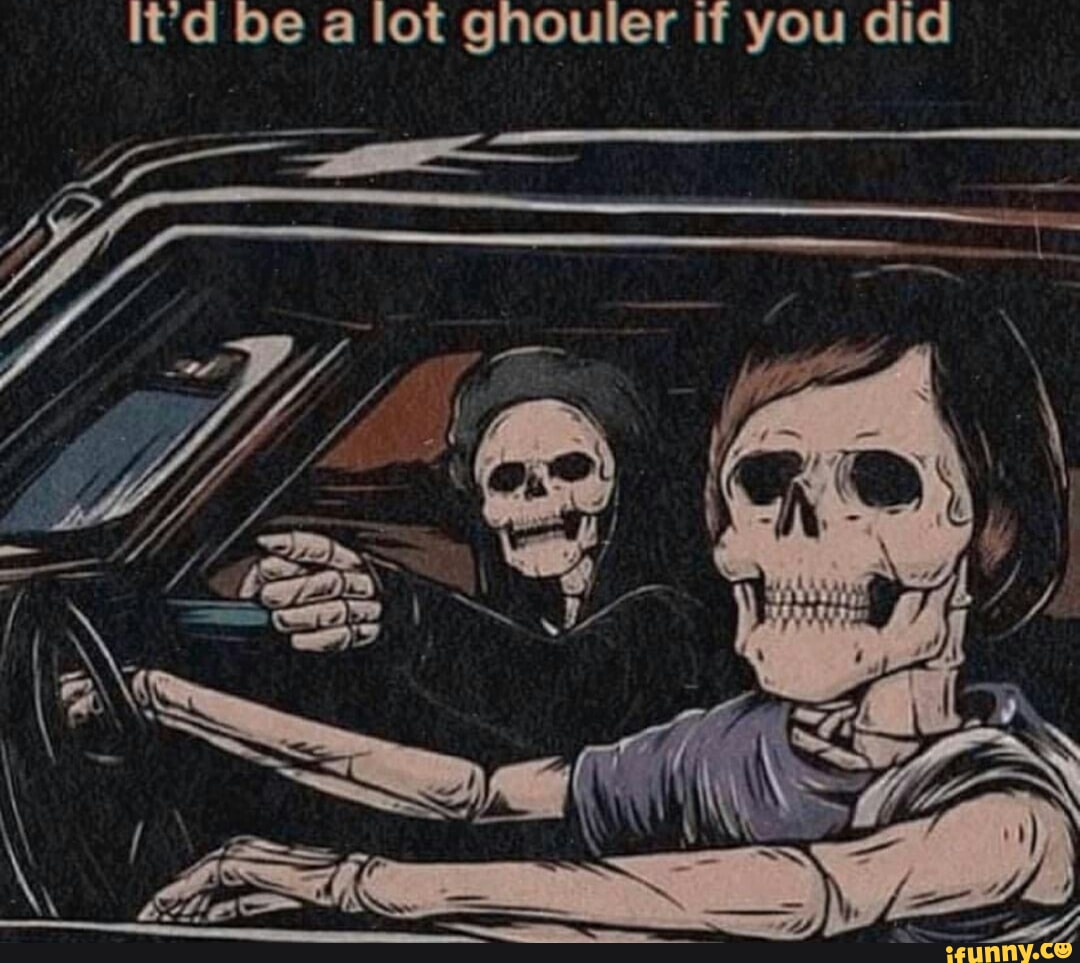 It'd be a lot ghouler if you did it - iFunny Brazil