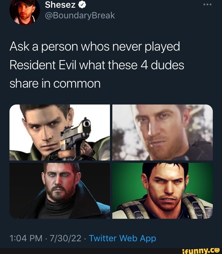 Shesez Ask a person whos never played Resident Evil what these 4 dudes ...