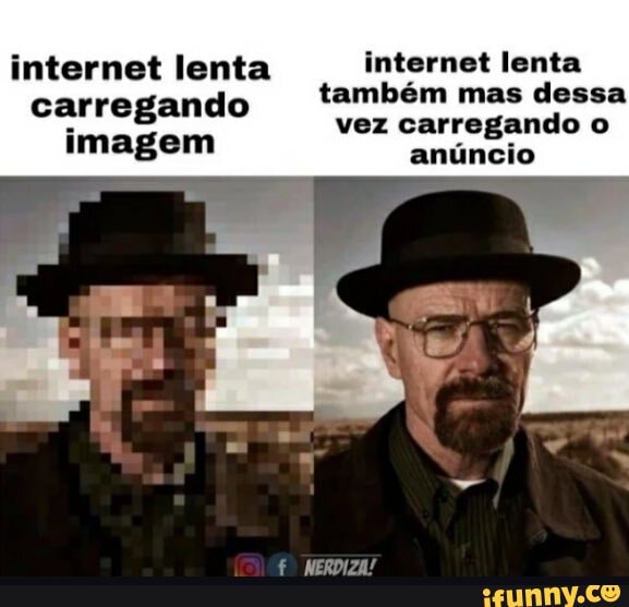 Internet lenta internet lenta também mas dessa carregando vez ...
