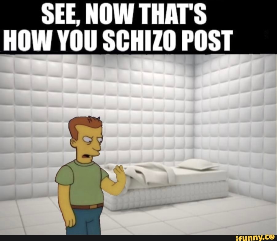 SEE, NOW THAT'S HOW YOU SCHIZO POST wp - iFunny Brazil