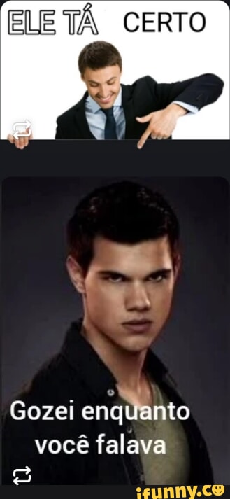 ELE TÁ CERTO Gozei enquanto você falava - iFunny Brazil