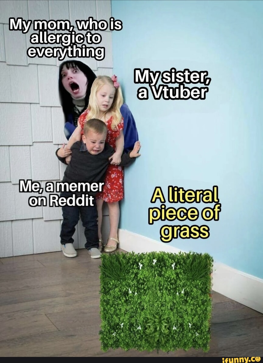 My mom, who is allergic to everything Me, amemer on Reddit literal Of ...