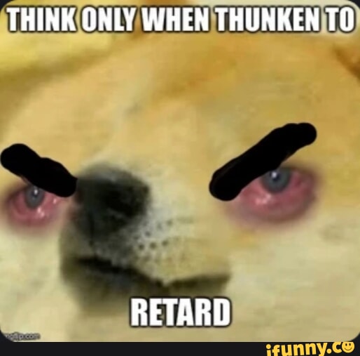 THINK ONLY WHEN THUNKEN RETARD - iFunny Brazil