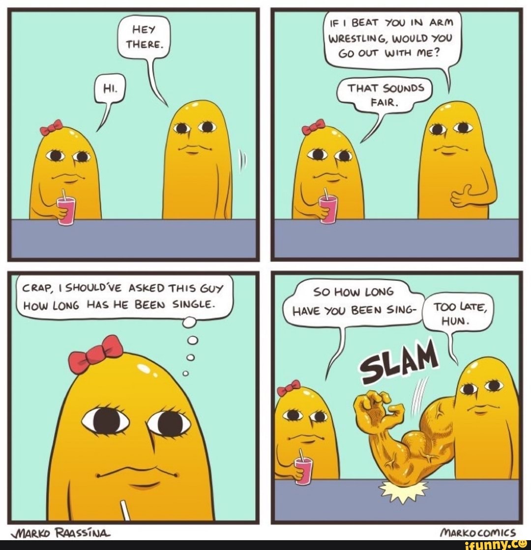 BEAT You IN ARM WRESTLING, WOULD YOU GO OUT WITH me? THAT SOUNDS CRAP ...