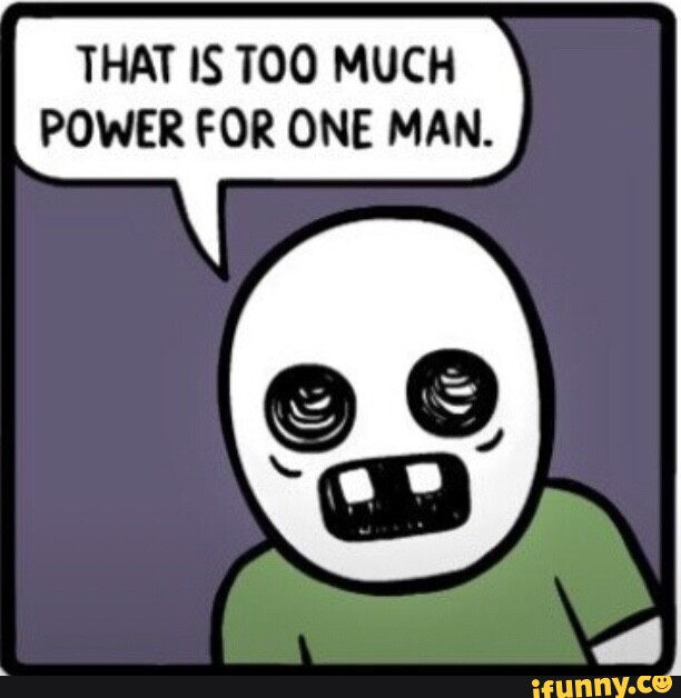 THAT IS TOO MUCH POWER FOR ONE MAN. - iFunny Brazil