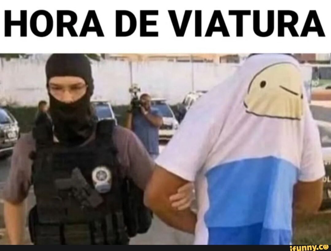 HORA DE VIATURA - iFunny Brazil