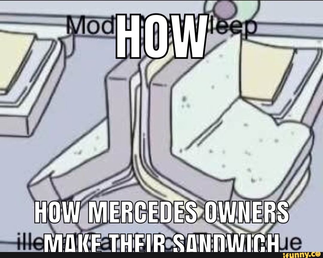 HOW HOW MERCEDES OWNERS NIWE THEIR SONNWICH - iFunny Brazil
