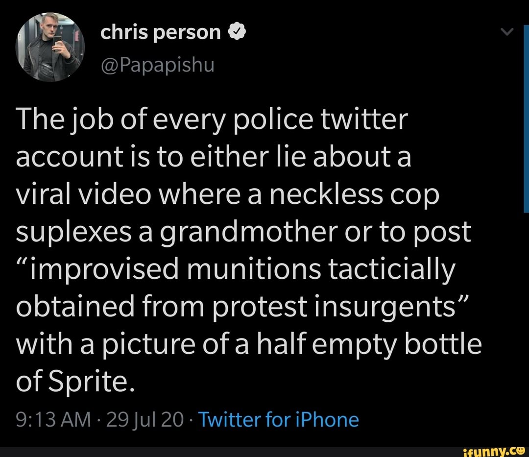 Chris person @ \s @Papapishu The job of every police twitter account is ...