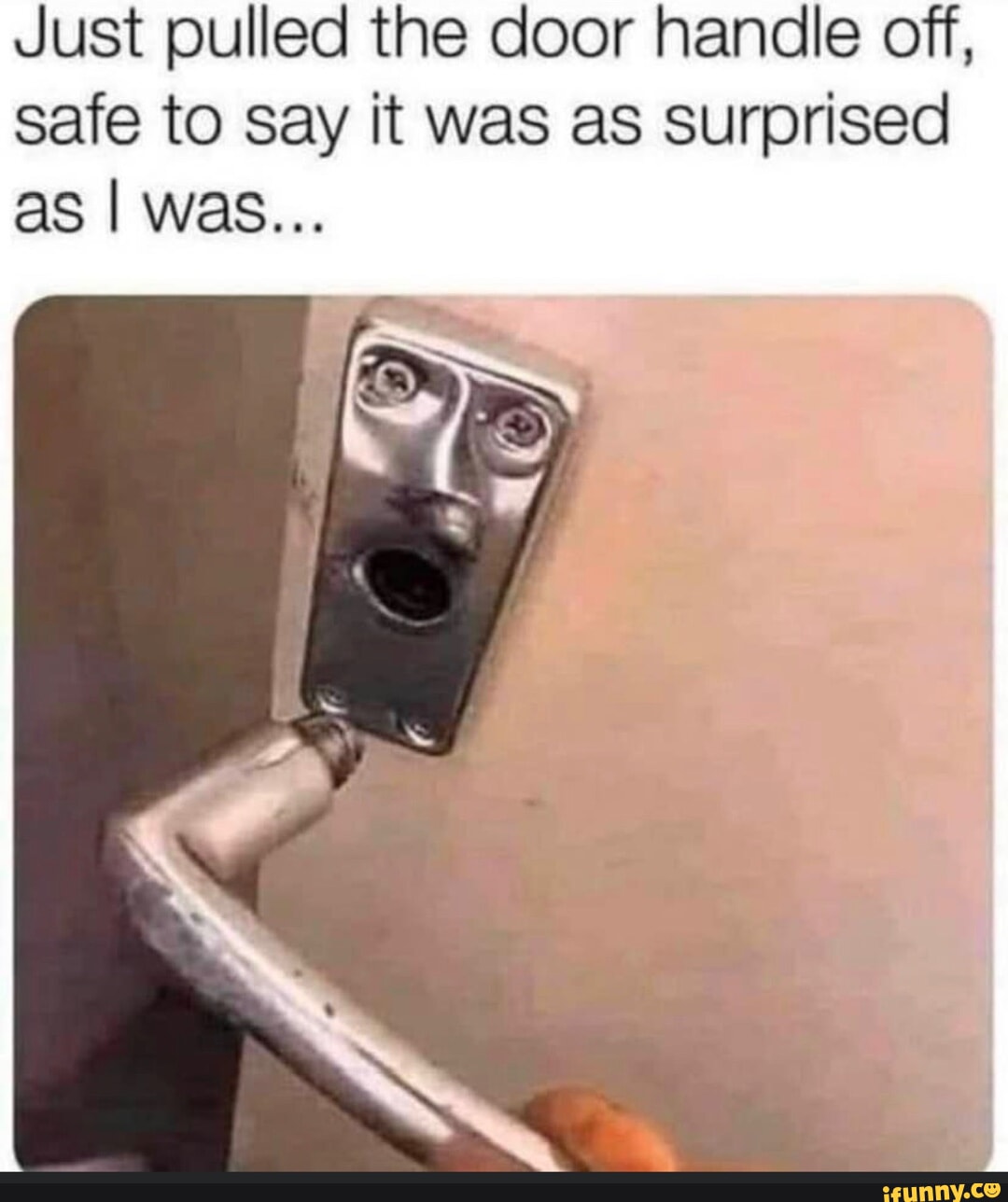 Just pulled the door handle off, safe to say it was as Surprised as I ...