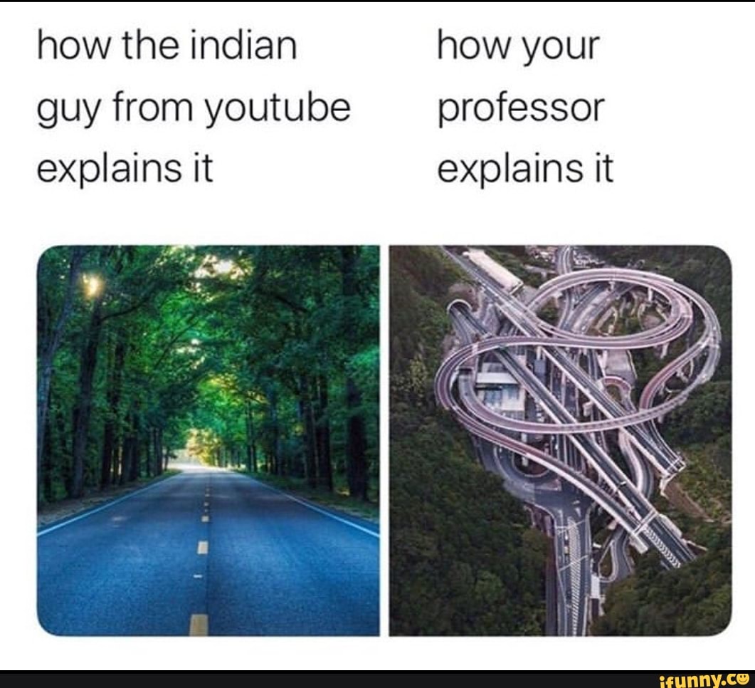 How the indian how your guy from youtube professor explains it explains ...