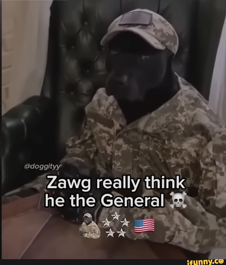 Zawg really think he the General - iFunny Brazil