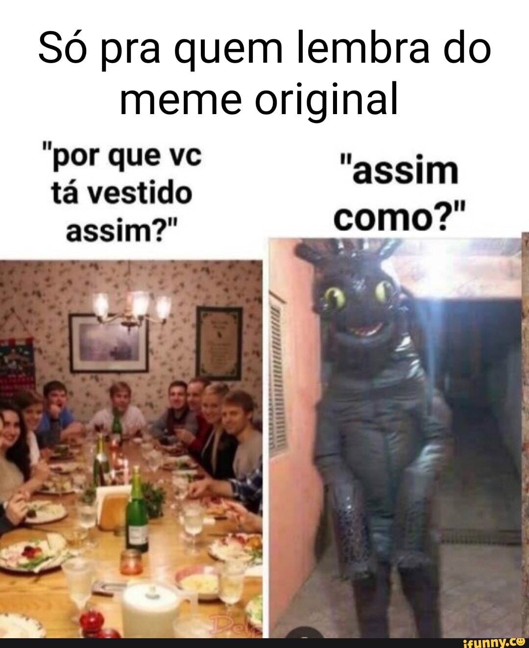 Só pra quem lembra do meme original "por que vc tá vestido assim assim ...