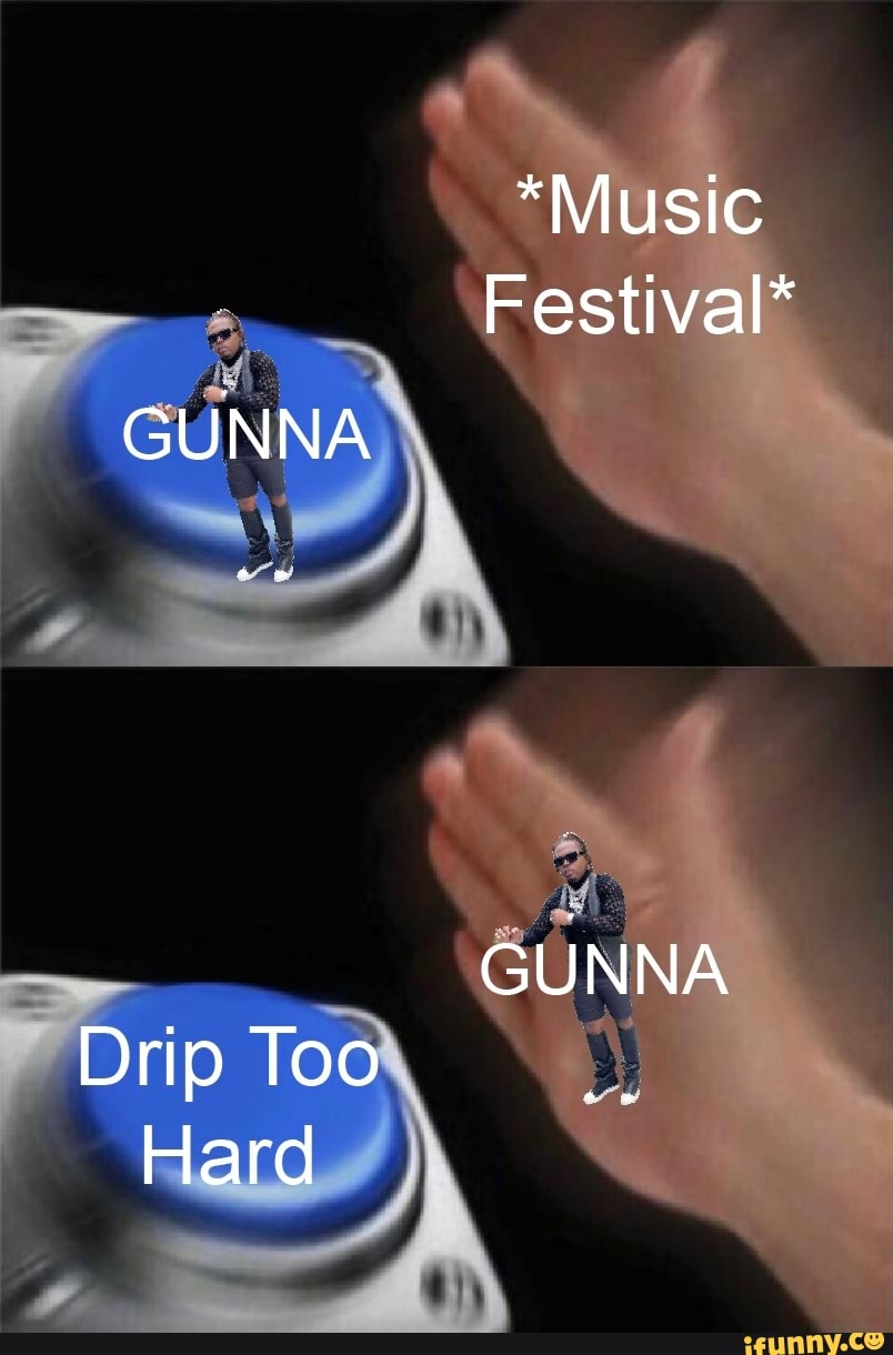 *Music Festival* GUNNA GUNNA Drip Too Hard - iFunny Brazil