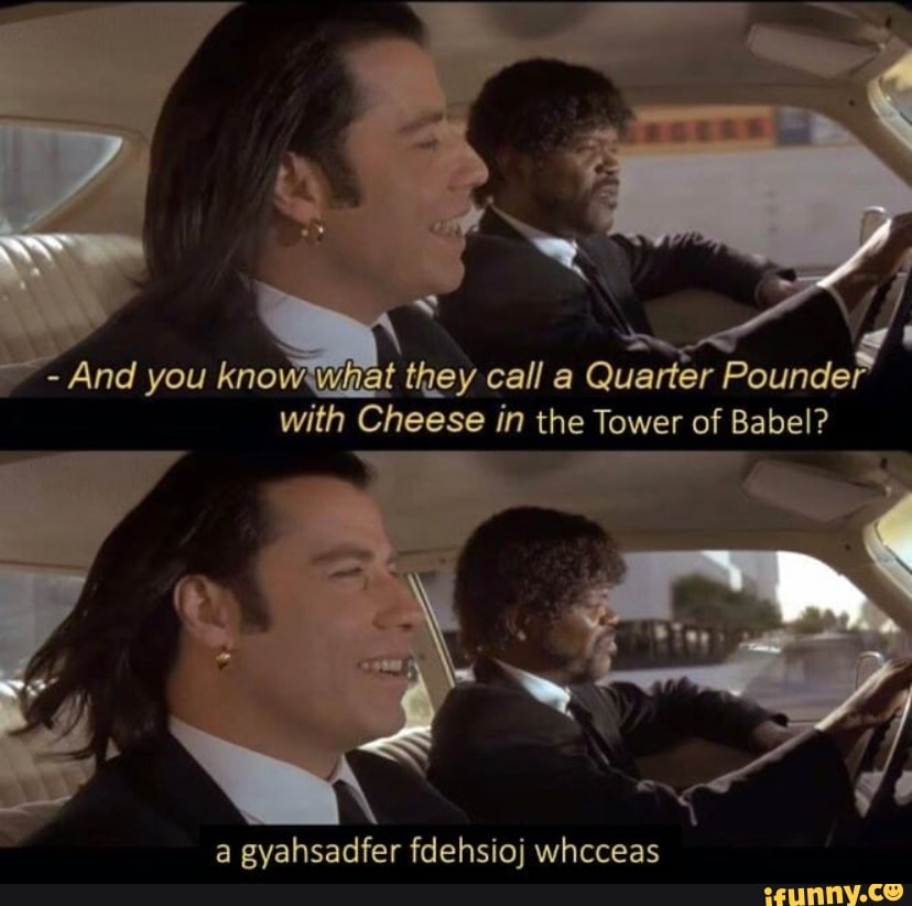 And you they call a Quarter Pounde with Cheese in the Tower of Babel? a ...