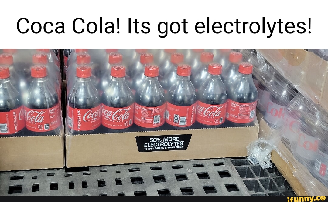 Coca Cola! Its got electrolytes! an s ot ri af - iFunny Brazil