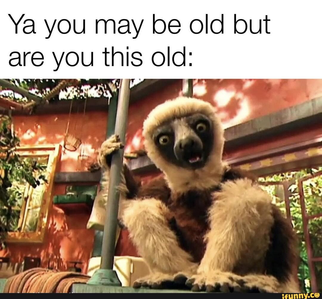 Ya you may be old but are you this old: - iFunny Brazil
